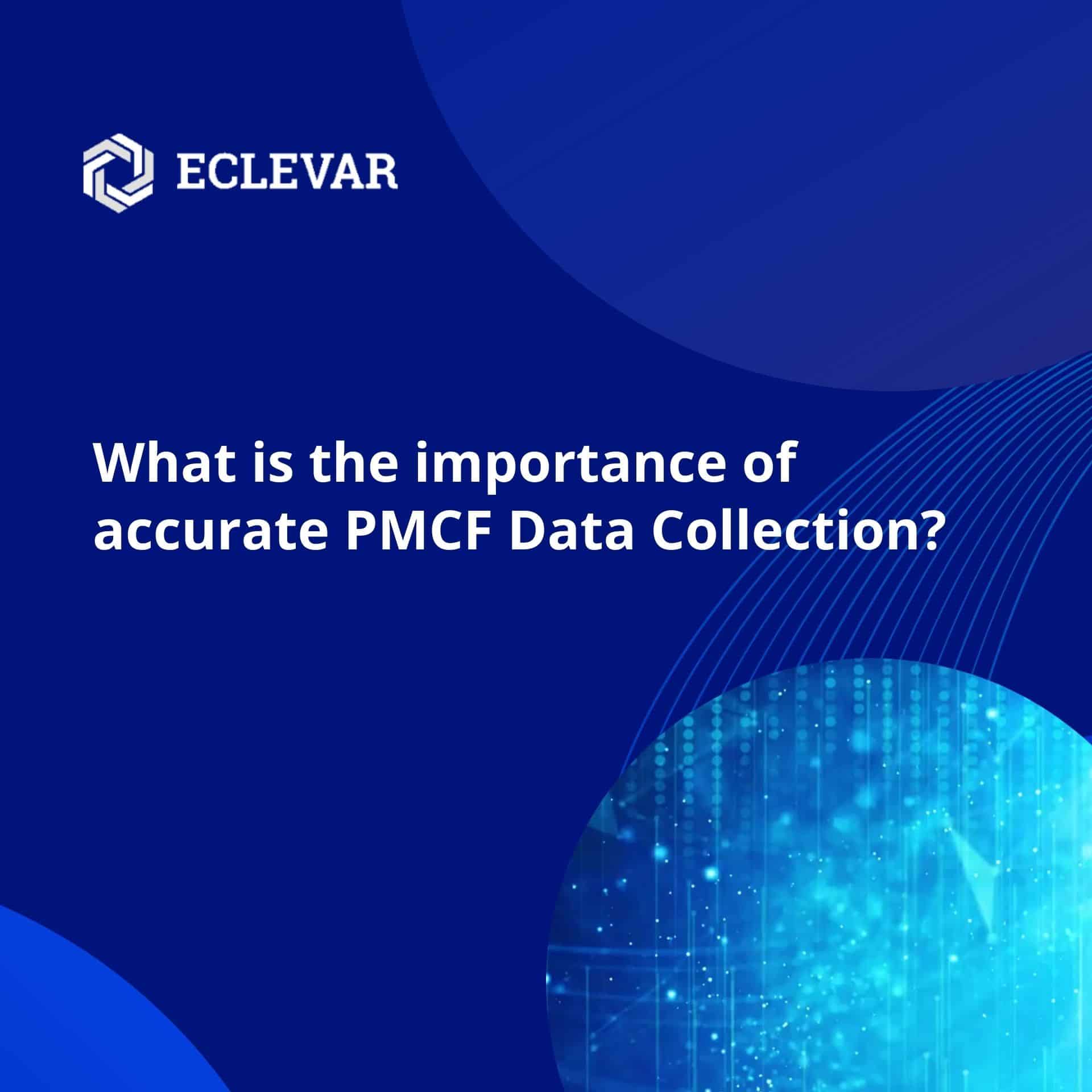 What is the importance of accurate PMCF Data Collection?