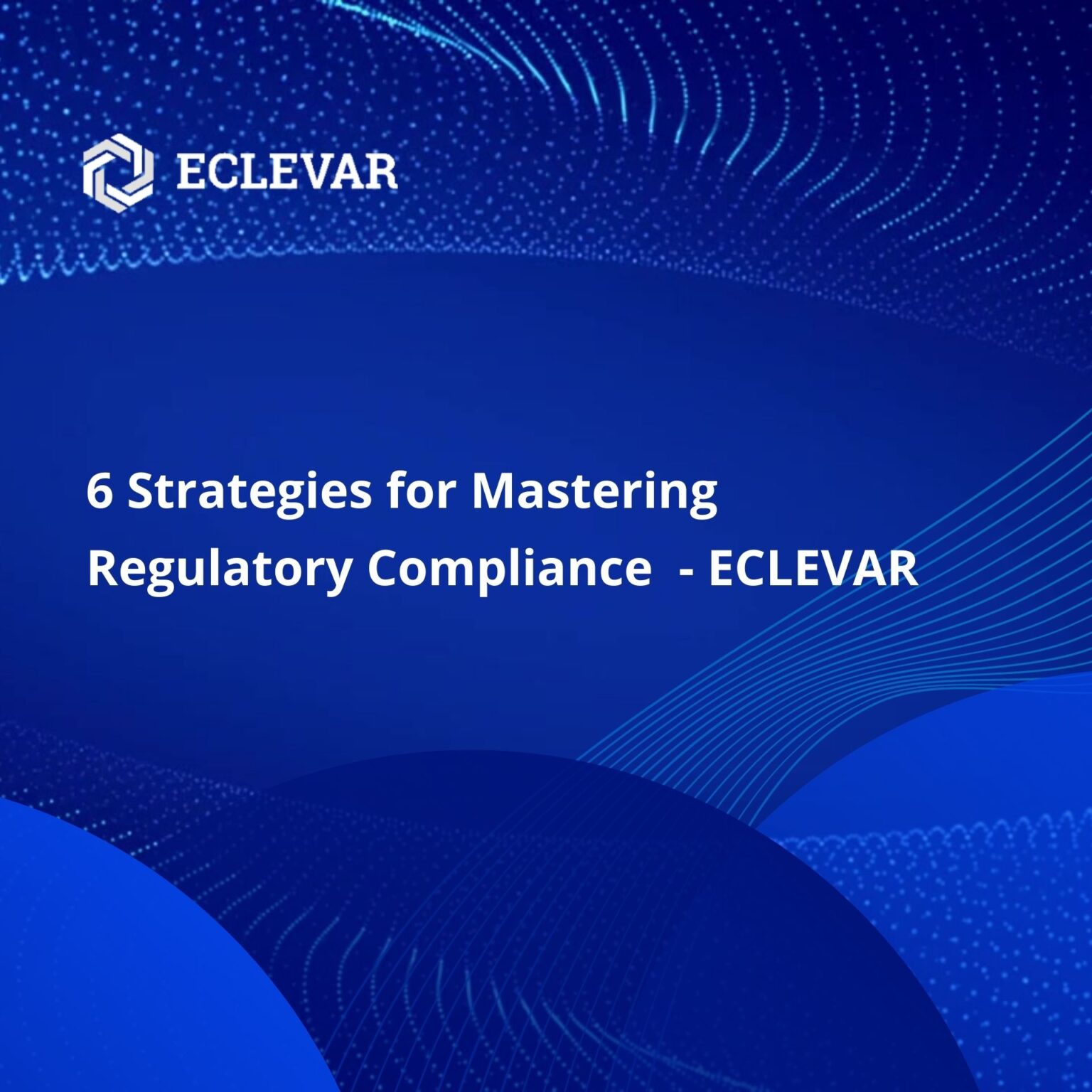 6 Strategies for Mastering Regulatory Compliance - ECLEVAR