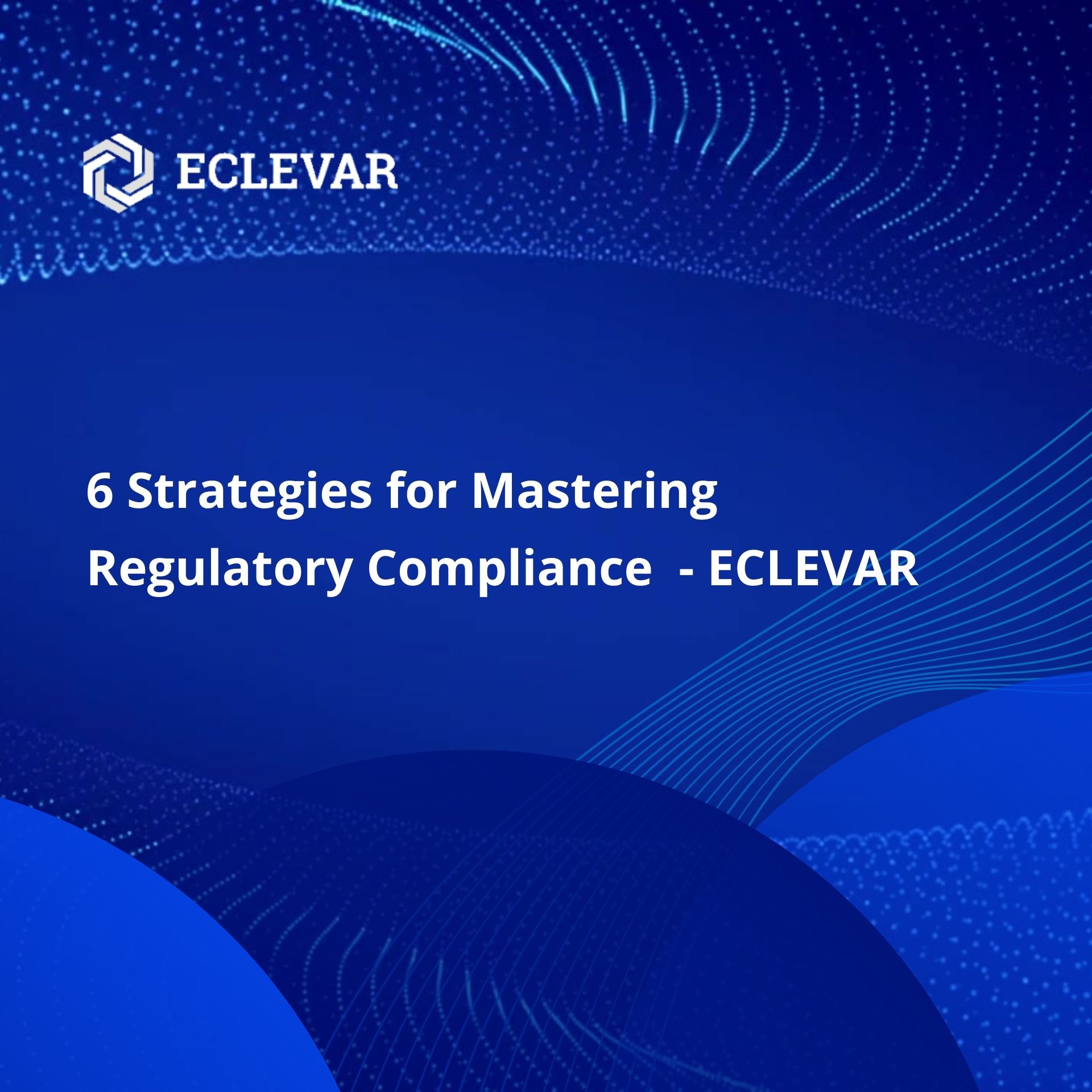6 Strategies for Mastering Regulatory Compliance - ECLEVAR