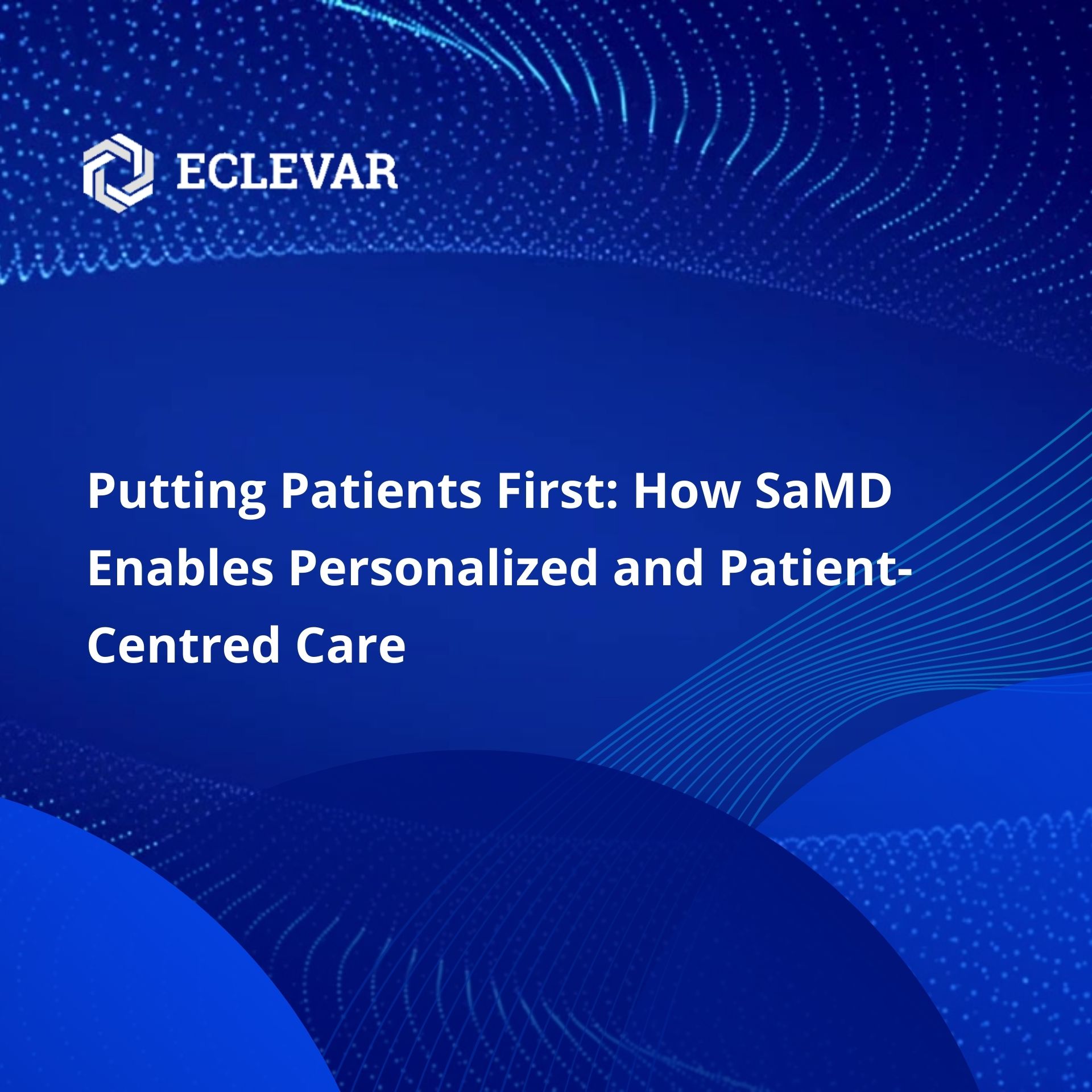 Putting Patients First: How SaMD Enables Personali | Eclevar MedTech