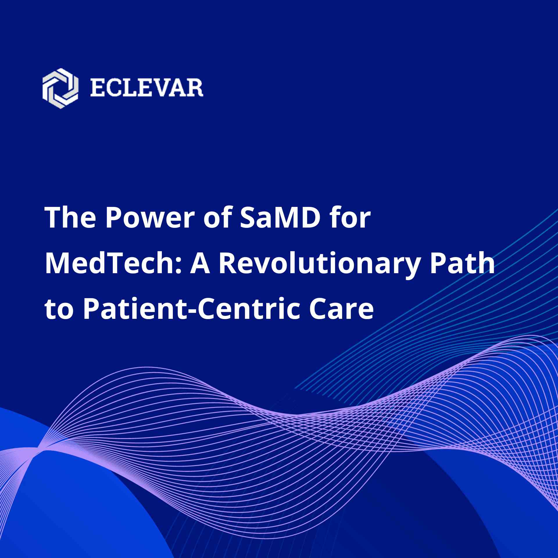 The Power of SaMD for MedTech: A Revolutionary Path to Patient-Centric Care