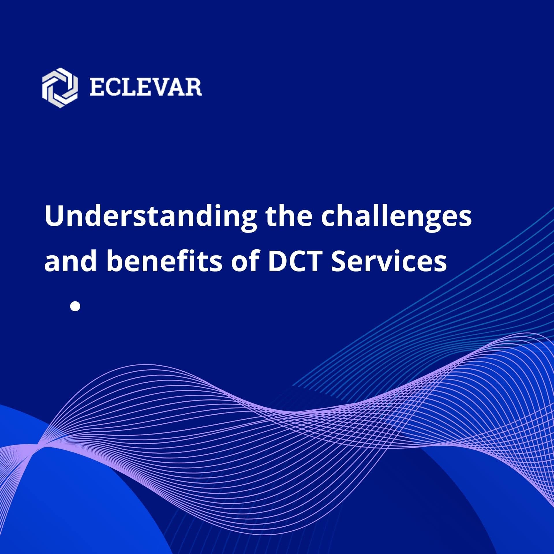 Understanding the challenges and benefits of DCT Services