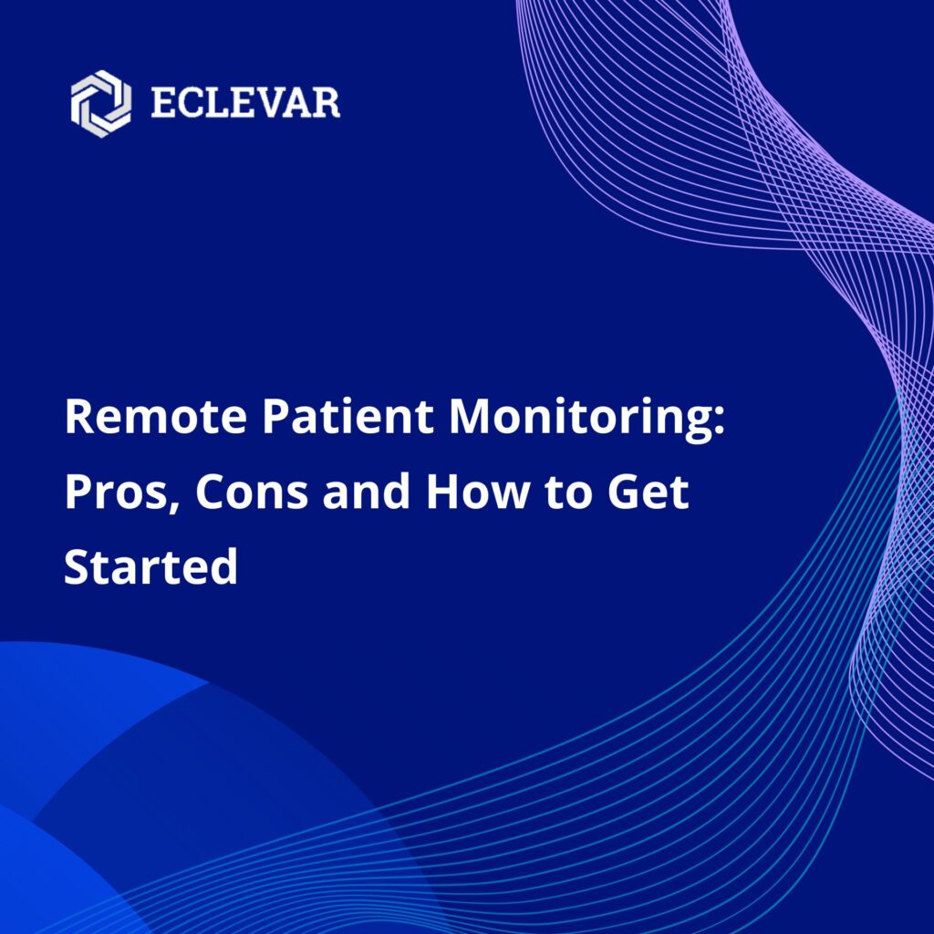 Remote Patient Monitoring: Pros, Cons and How to Get Started